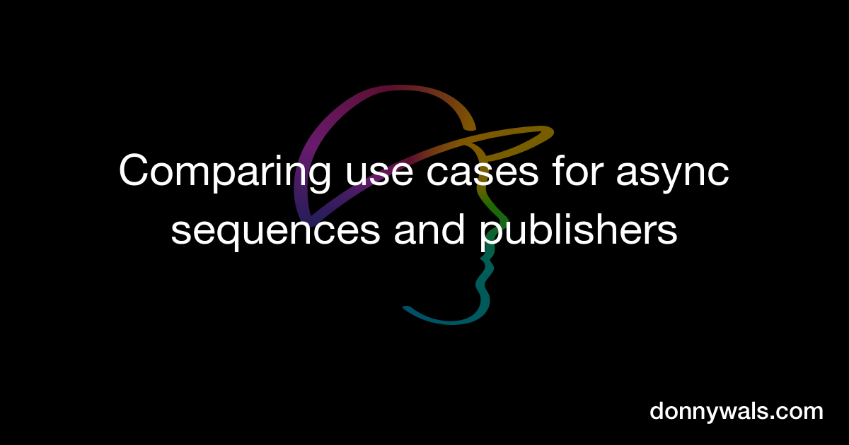 Comparing use cases for async sequences and publishers – Donny Wals