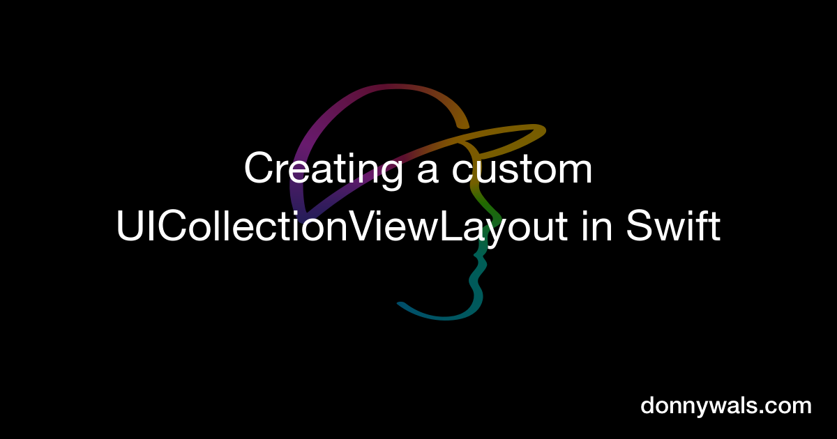 Creating A Custom Uicollectionviewlayout In Swift Donny Wals