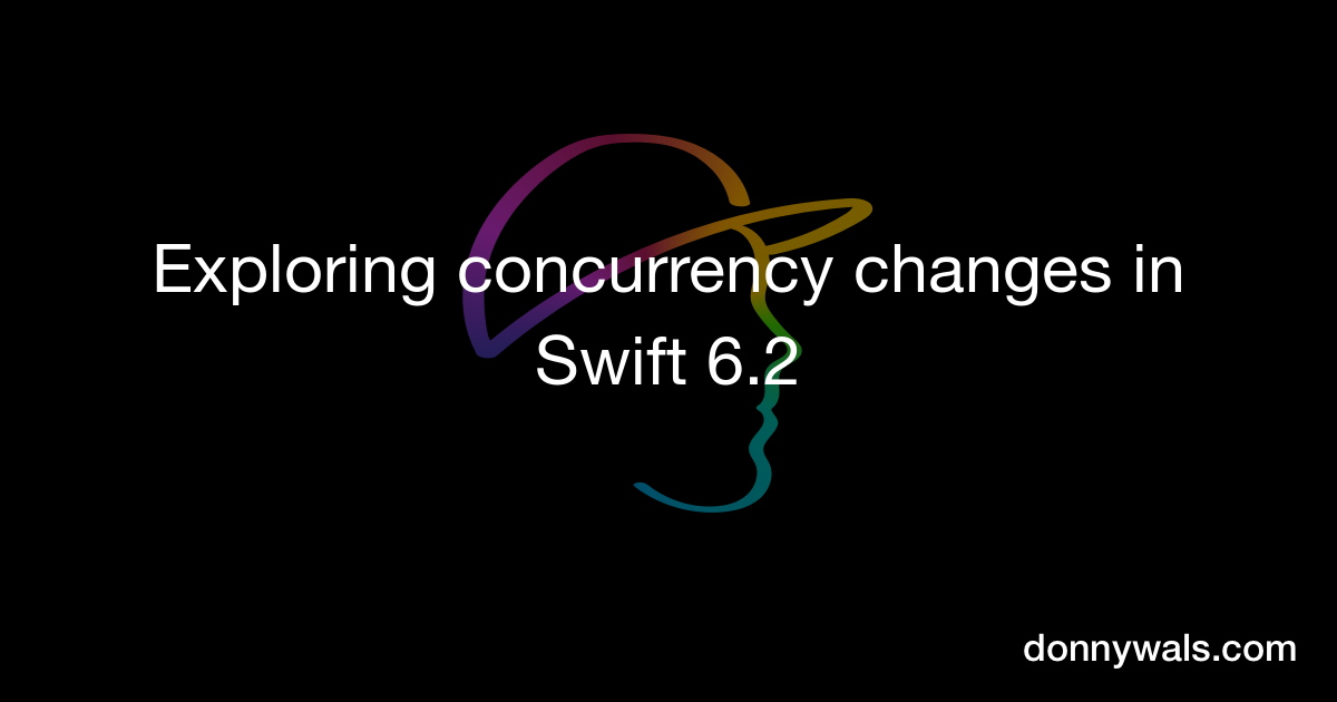 Exploring Concurrency Modifications In Swift 6 2 Donny Wals Codesanitize