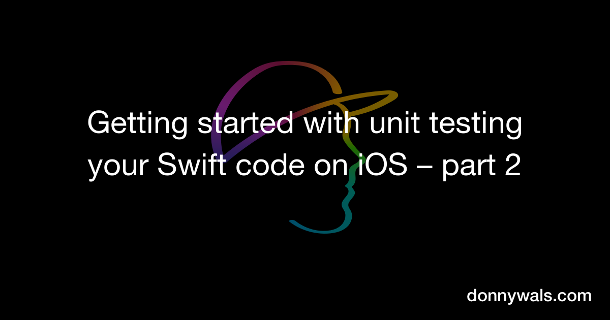 Getting Started With Unit Testing Your Swift Code On Ios Part 2