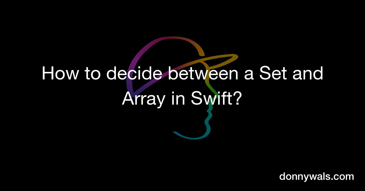 How to decide between a Set and Array in Swift? – Donny Wals