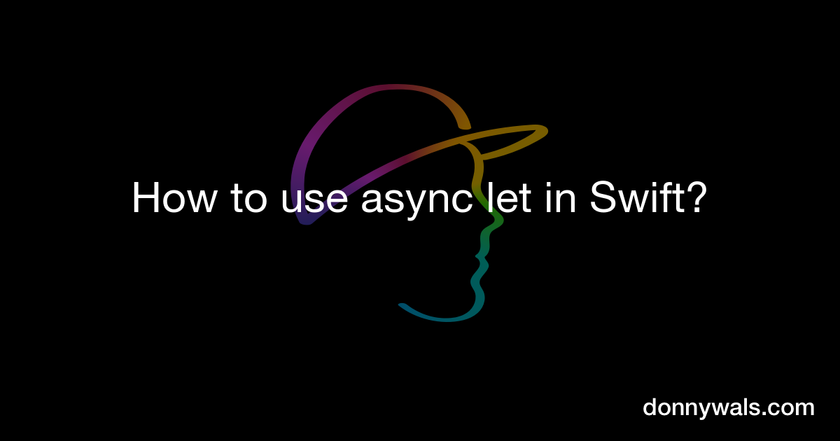 How to use async let in Swift? – Donny Wals