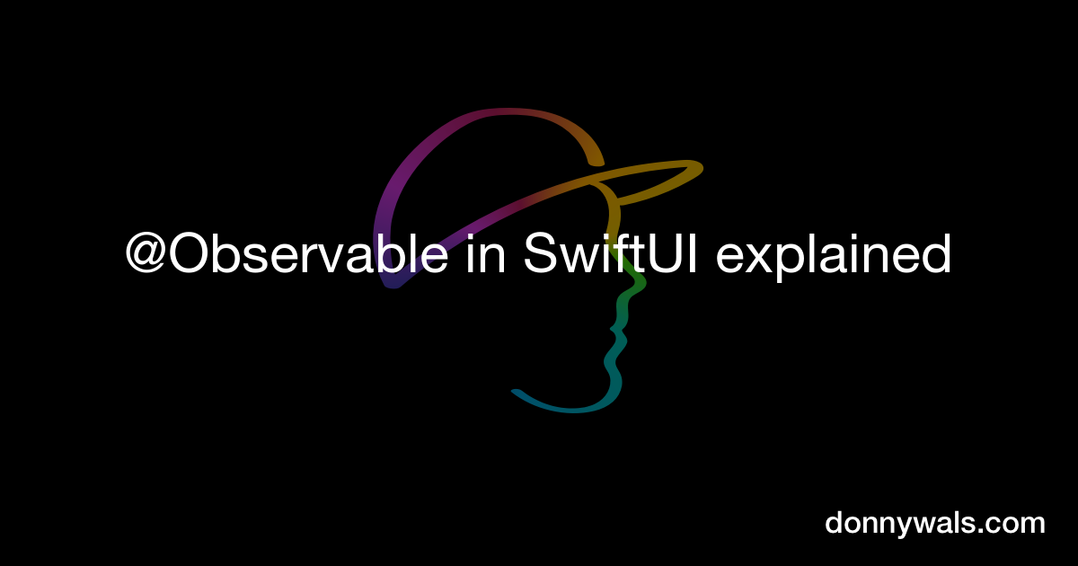 @Observable in SwiftUI explained – Donny Wals