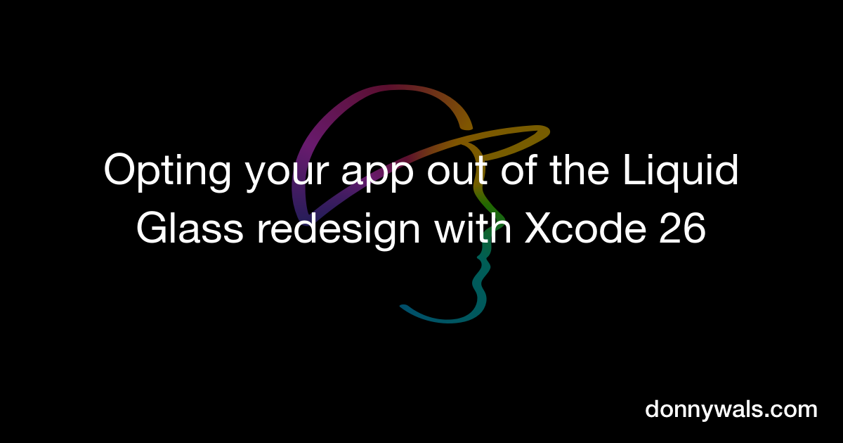 Opting your app out of the Liquid Glass redesign with Xcode 26 – Donny Wals
