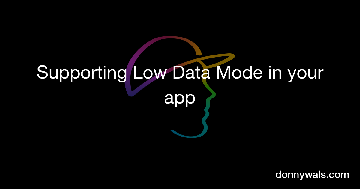 Supporting Low Data Mode in your app – Donny Wals