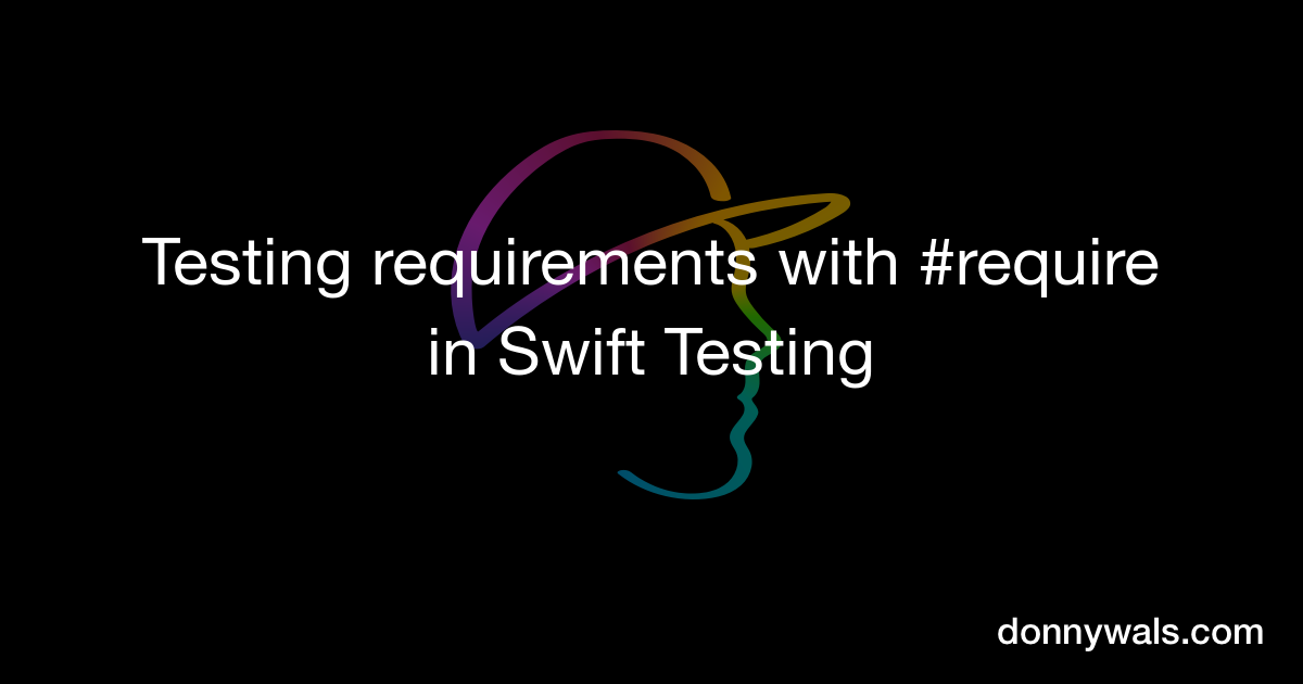 Testing Requirements With Require In Swift Testing Donny Wals