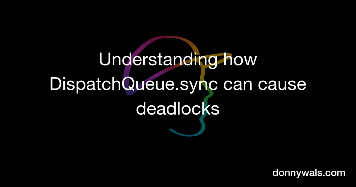Understanding How Dispatchqueuesync Can Cause Deadlocks