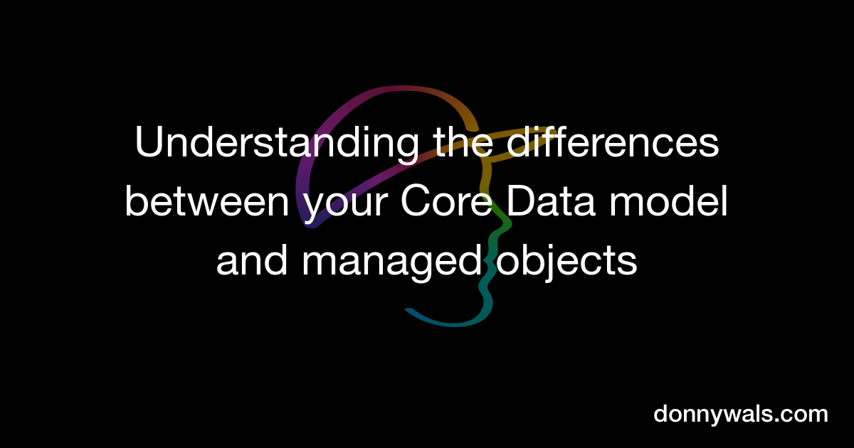 Understanding The Differences Between Your Core Data Model And Managed Objects