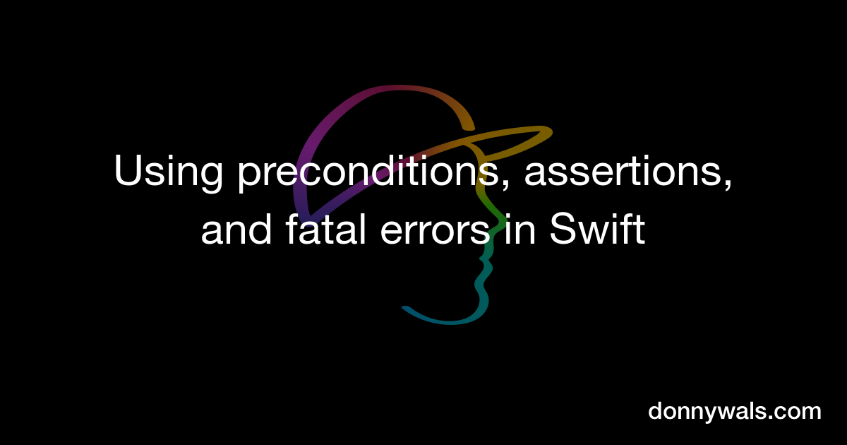 Using preconditions, assertions, and fatal errors in Swift – Donny Wals