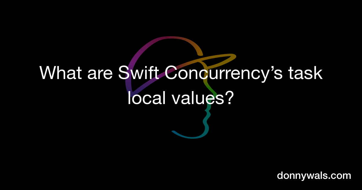 What Are Swift Concurrencys Task Local Values Donny Wals 2928