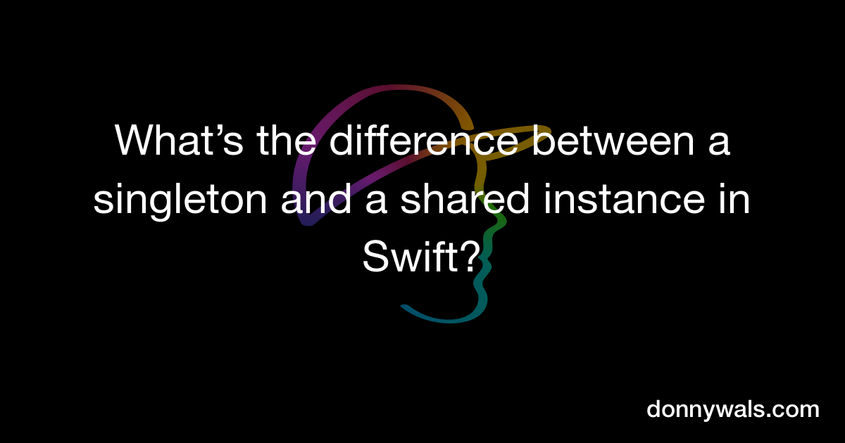 What’s the difference between a singleton and a shared instance in ... What’s the difference between a singleton and a shared instance in ...