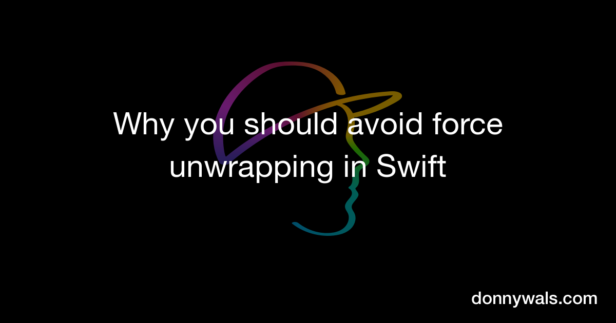 Why you should avoid force unwrapping in Swift – Donny Wals