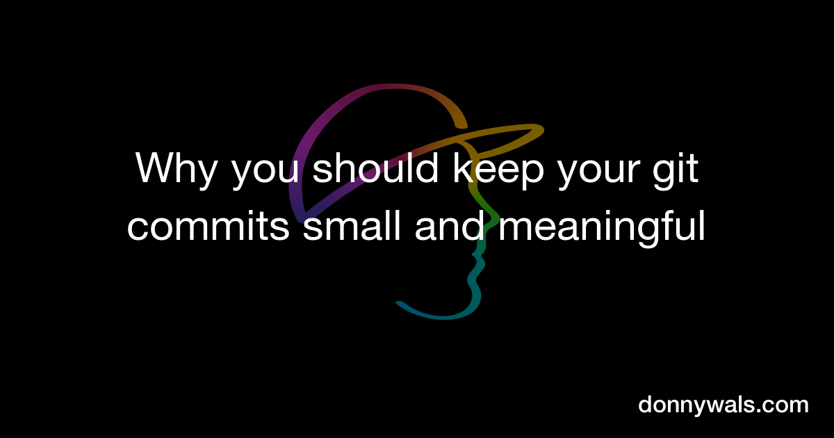 Why You Should Keep Your Git Commits Small And Meaningful Donny Wals