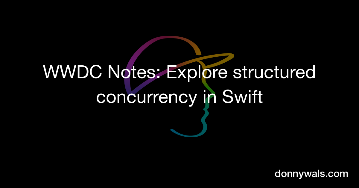WWDC Notes: Explore structured concurrency in Swift – Donny Wals WWDC Notes: Explore structured concurrency in Swift – Donny Wals