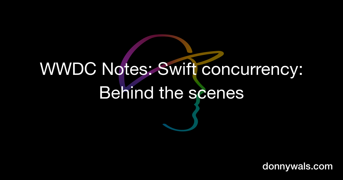 Wwdc Notes Swift Concurrency Behind The Scenes Donny Wals